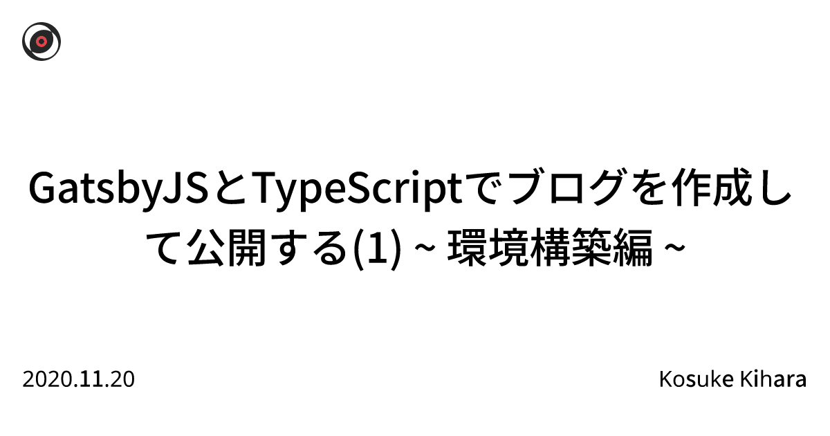 GatsbyJSとTypeScriptでブログを作成して公開する(1) ~ 環境構築編