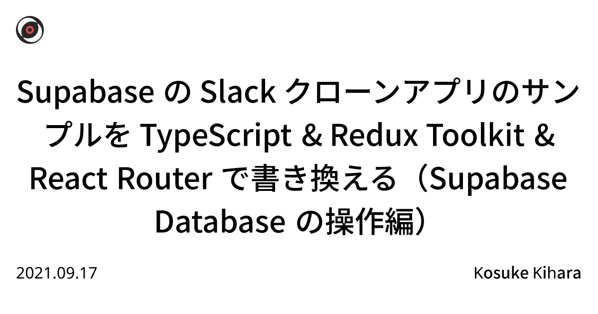 SupabaseのSlackクローンアプリのサンプルをTypeScript & Redux Toolkit & React Router で ...